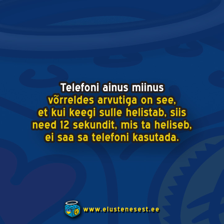 Telefoni ainus miinus võrreldes arvutiga on see, et kui keegi sulle ...